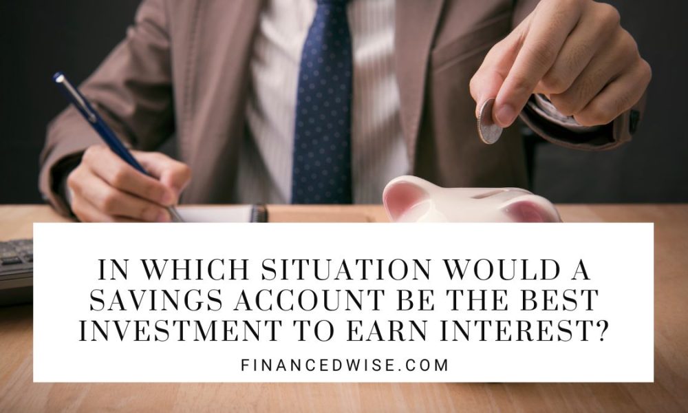 In Which Situation Would a Savings Account Be the Best Investment to ...